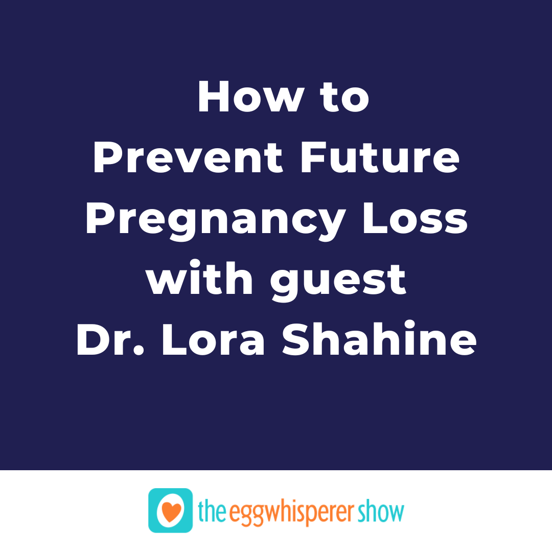 How To Prevent Future Pregnancy Loss With Guest Dr Lora Shahine