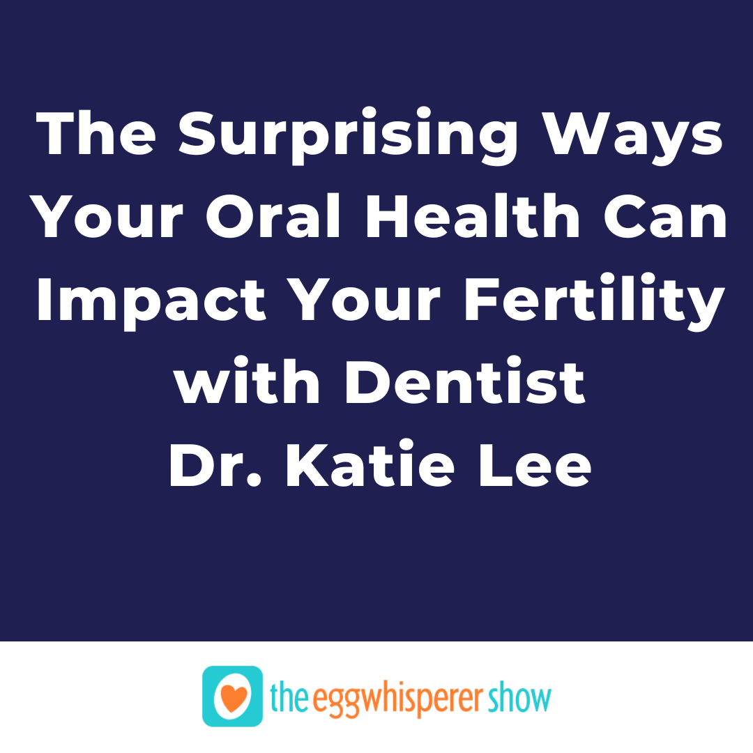The Surprising Ways Your Oral Health Can Impact You Fertility with Dentist Dr. Katie Lee